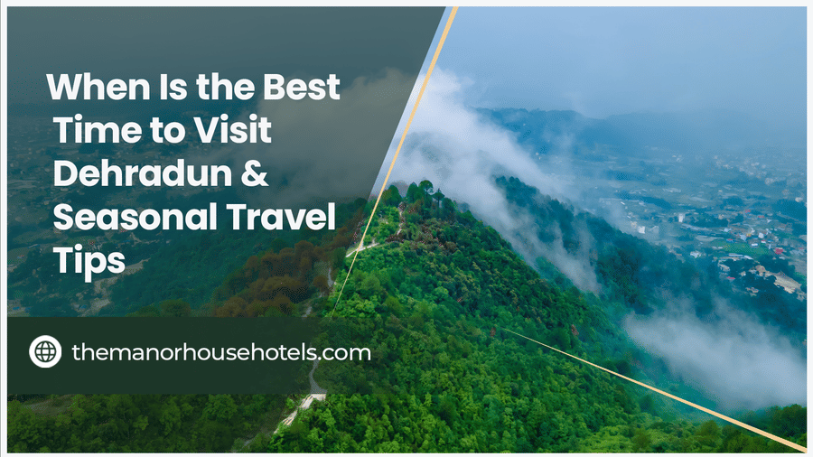 Best Time to Visit Dehradun & Weather Guide | Seasonal Travel Tips 2025